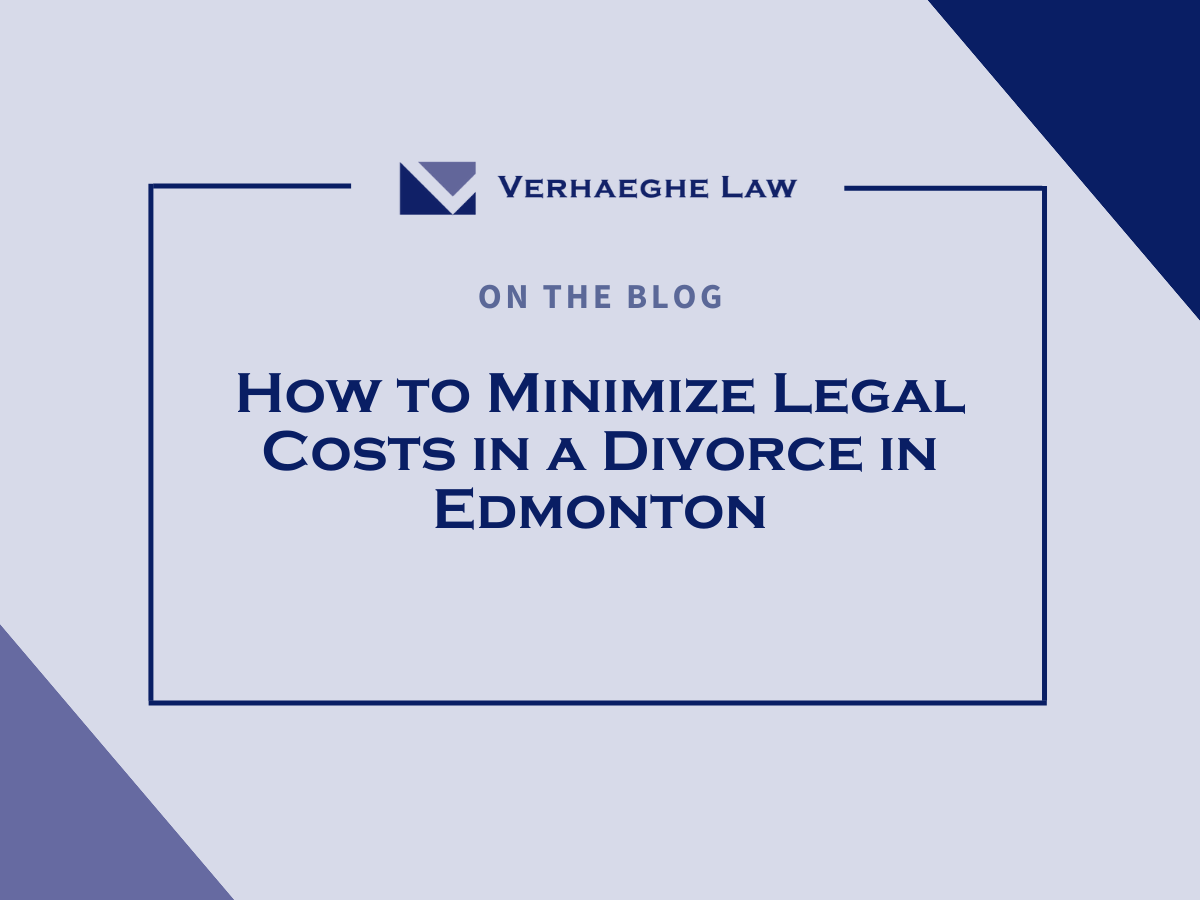 How To Minimize Legal Costs In A Divorce In Edmonton - Verhaeghe Law Office