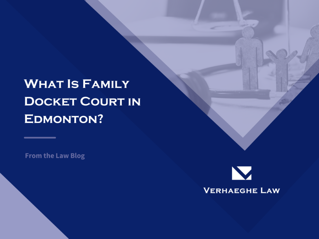 What Is Family Docket Court In Edmonton? - Verhaeghe Law Office