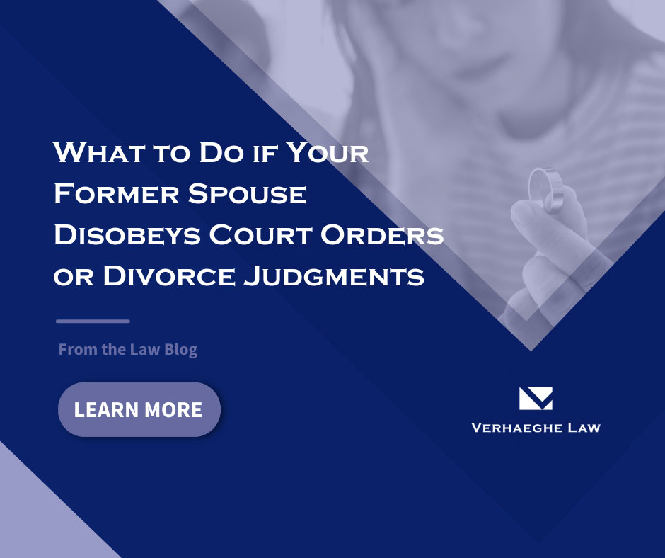 What To Do If Your Former Spouse Disobeys Court Orders Or Divorce Judgments - Verhaeghe Law Office